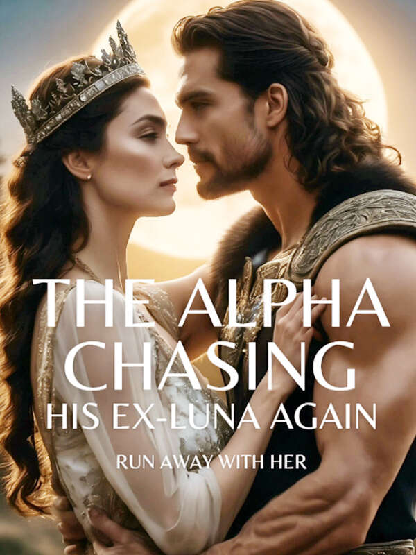 Chasing His Ex-Luna Again: The Alpha's Quest for Redemption and Reunion